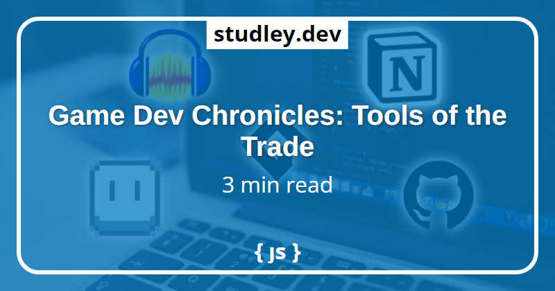Game Dev Chronicles: Tools of the Trade | Game Dev Chronicles: Tools of the Trade